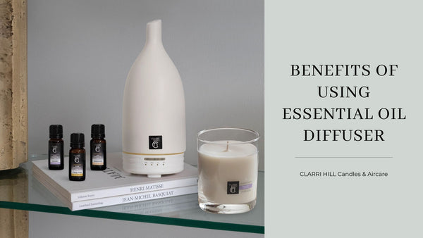 Benefits of Using Essential Oil Diffusers | Clarri Hill - CLARRI HILL